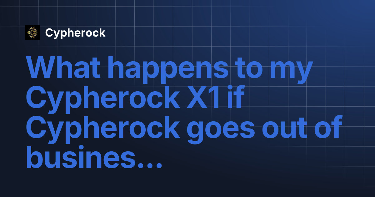 What happens to my Cypherock X1 if Cypherock goes out of business? | Cypherock